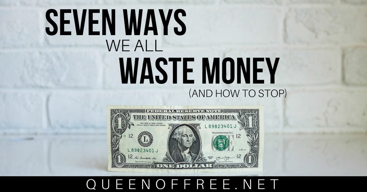 7 Ways You're Probably Wasting Money & How to Fix It - Queen of Free
